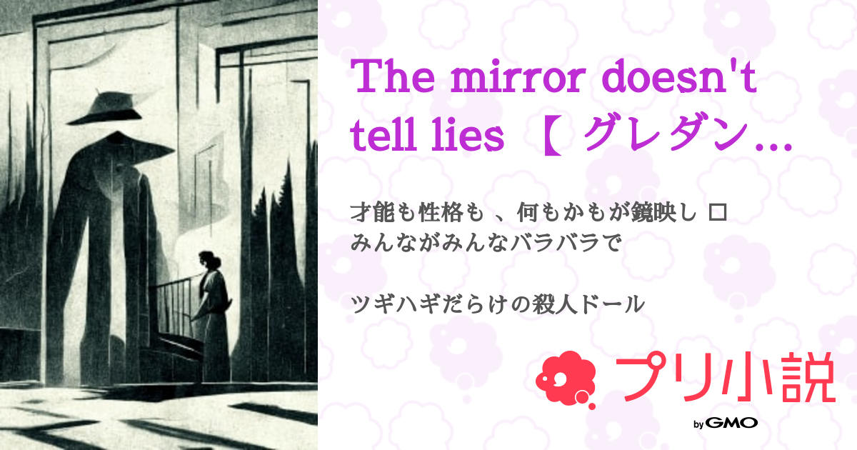 The mirror doesn't tell lies 【 グレダン三次創作 】 - 全1話 【連載中】（Re . ERROR さんの小説） | 無料スマホ夢小説ならプリ小説 byGMO